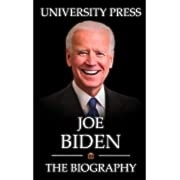 Joe Biden: The Biography of Joe Biden